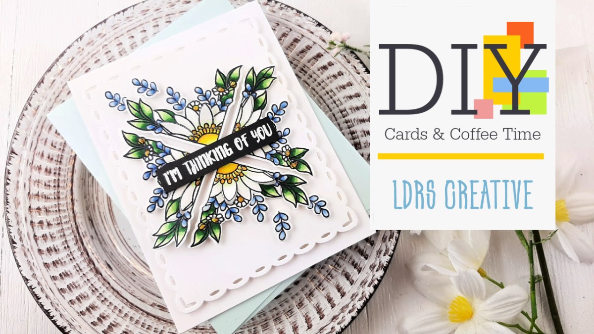 LDRS Creative – Crazy for Daisies | Cards and Coffee Time